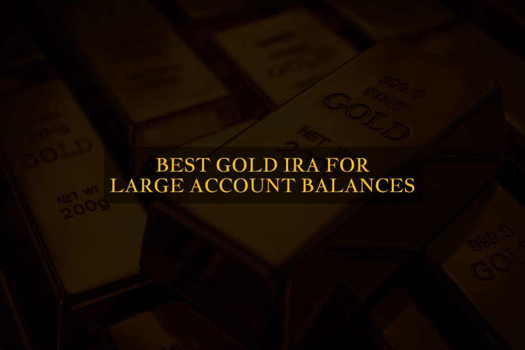 Best Gold IRA for Large Account Balances 2026 | A Clear Choice